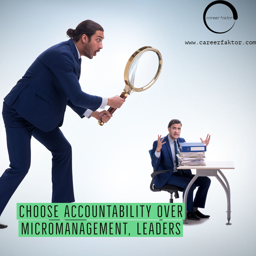 CHOOSE ACCOUNTABILITY OVER MICROMANAGEMENT, LEADERS